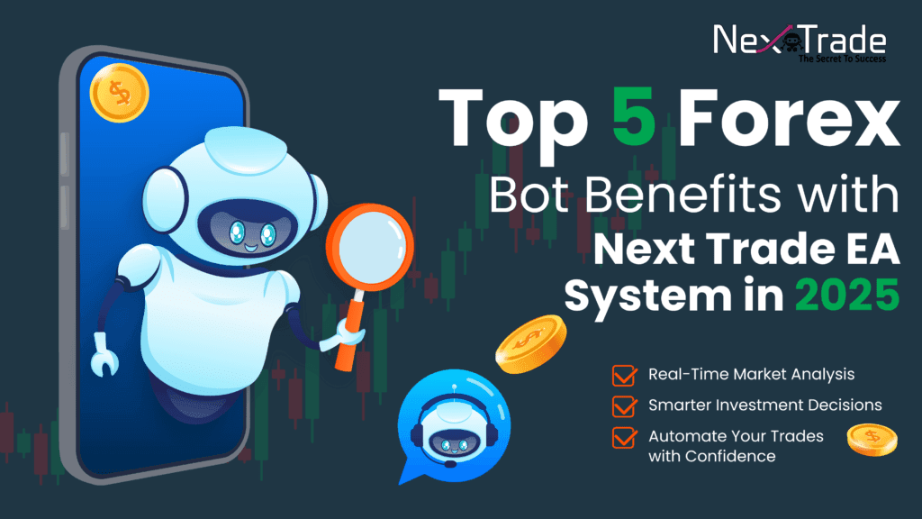 Top 5 Forex Bots Benefits with Next Trade EA System in 2025